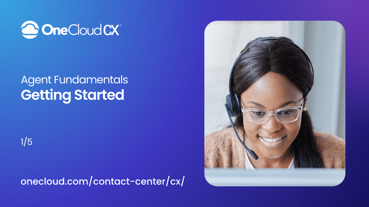 OneCloud CX™ Agent Fundamentals: Getting Started - OneCloud