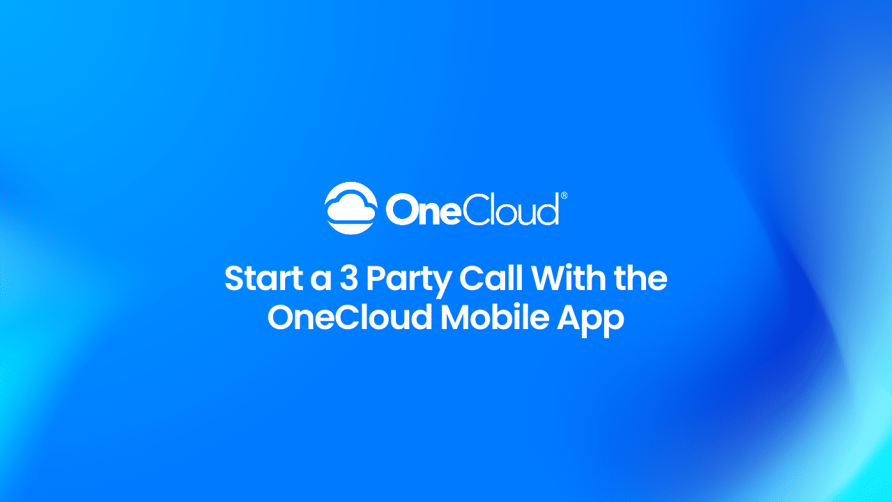 OneCloud® Start A 3 Party Call With The OneCloud Mobile App - OneCloud